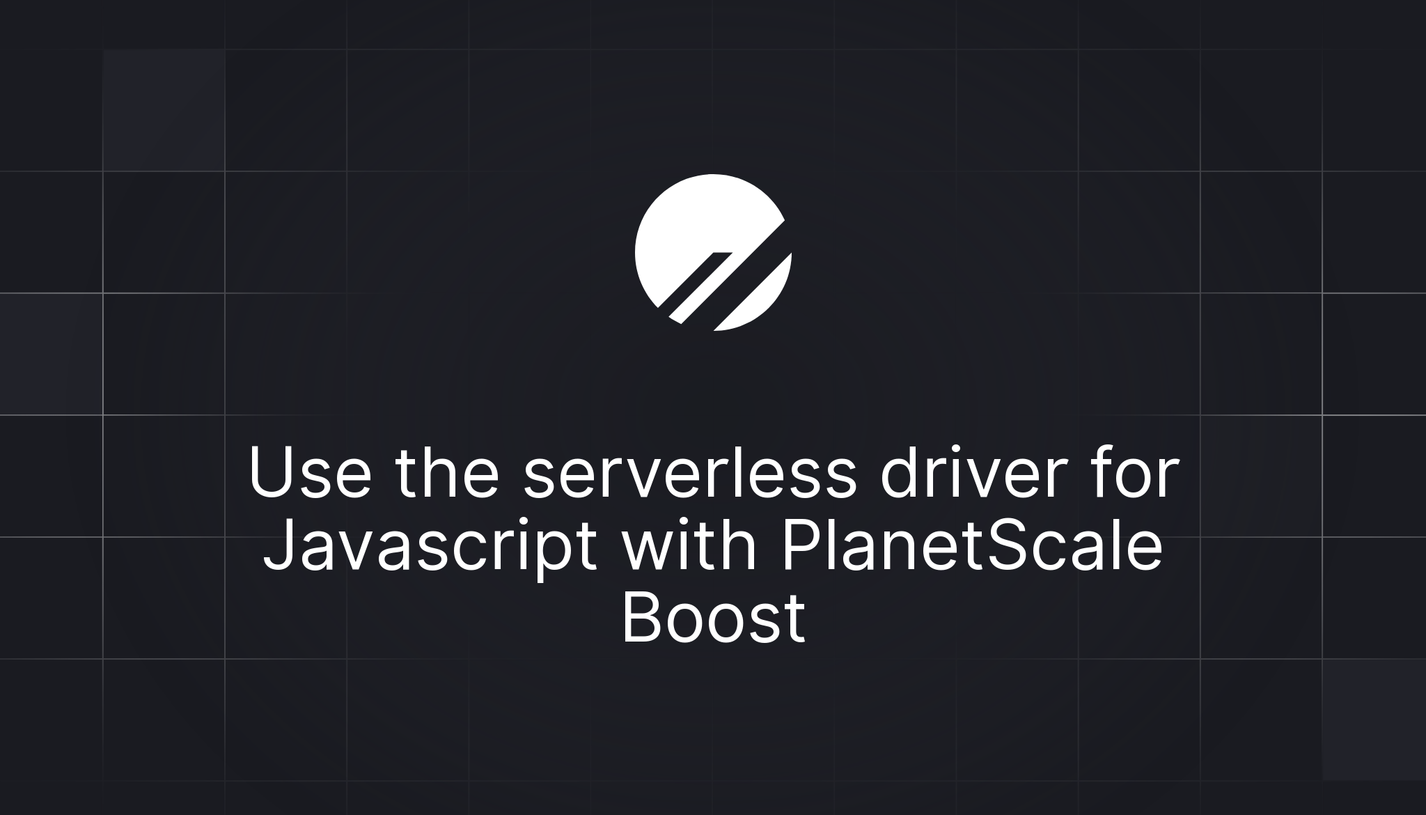 Use The Serverless Driver For Javascript With Planetscale Boost — Planetscale Documentation